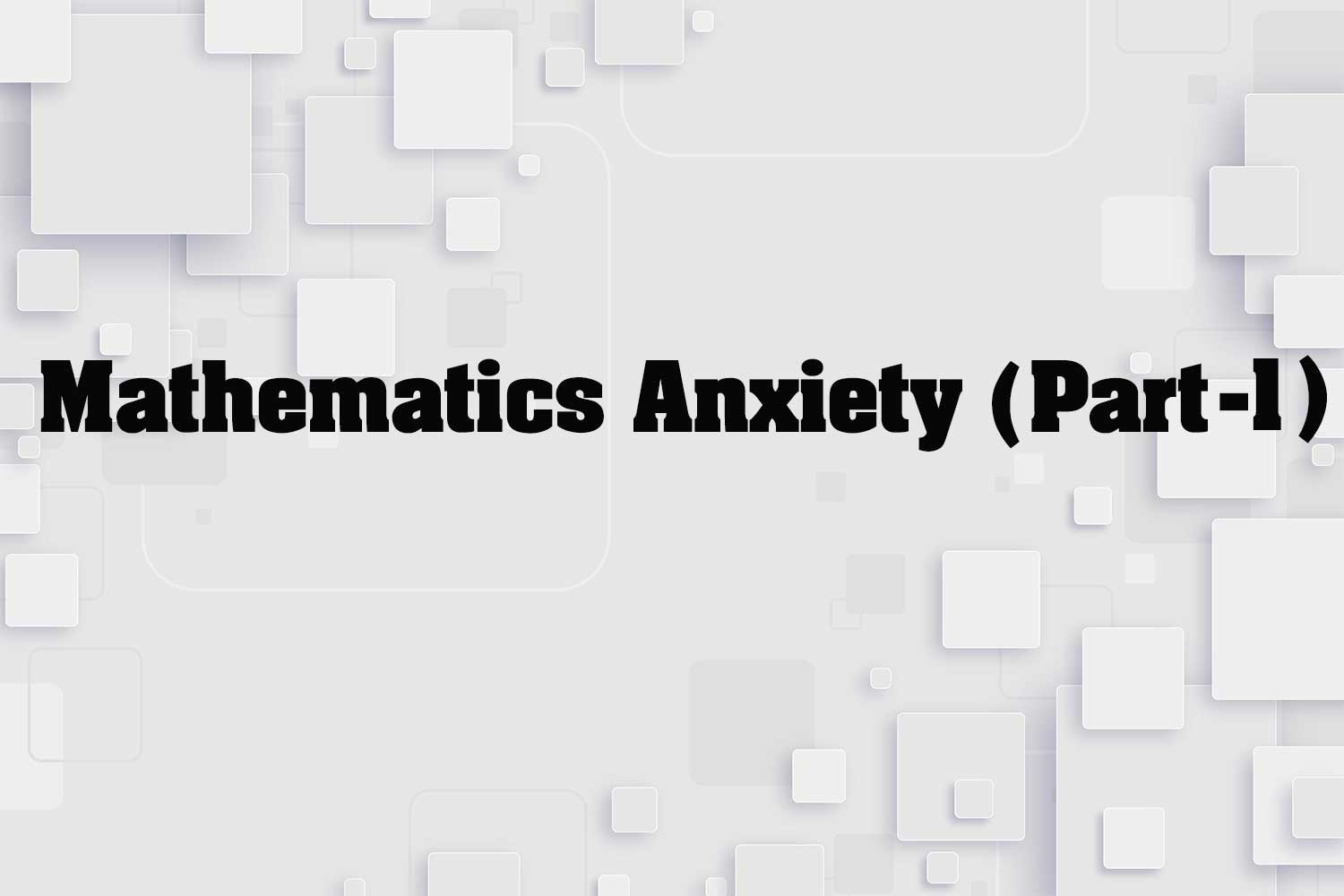 Mathematics Anxiety (Part-1) - Mathematics eBooks