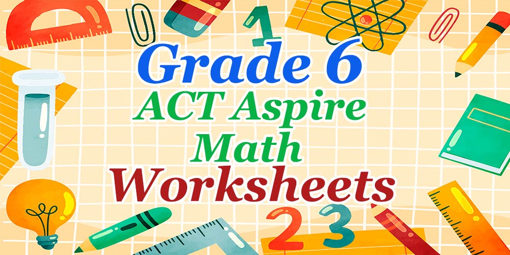 6th Grade ACT Aspire Math Worksheets: FREE & Printable - Mathematics eBooks